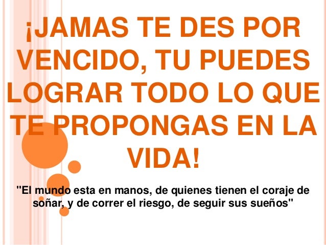 ¡Jamas te des por vencido, tu puedes lograr todo lo que te propongas
