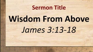 James: Faith that Works: Wisdom from Above | PPT