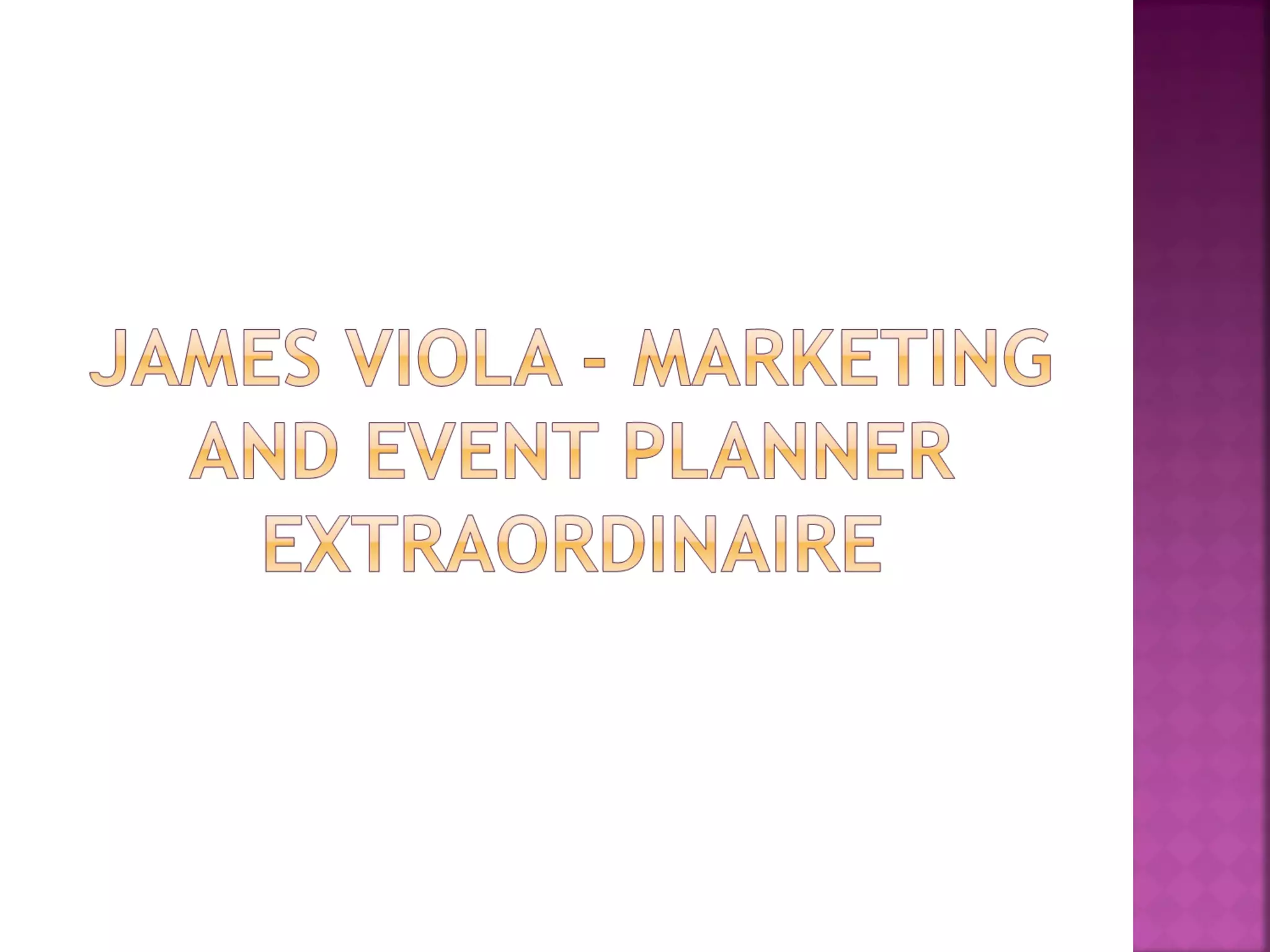James Viola - Marketing and Event Planner Extraordinaire | PPT
