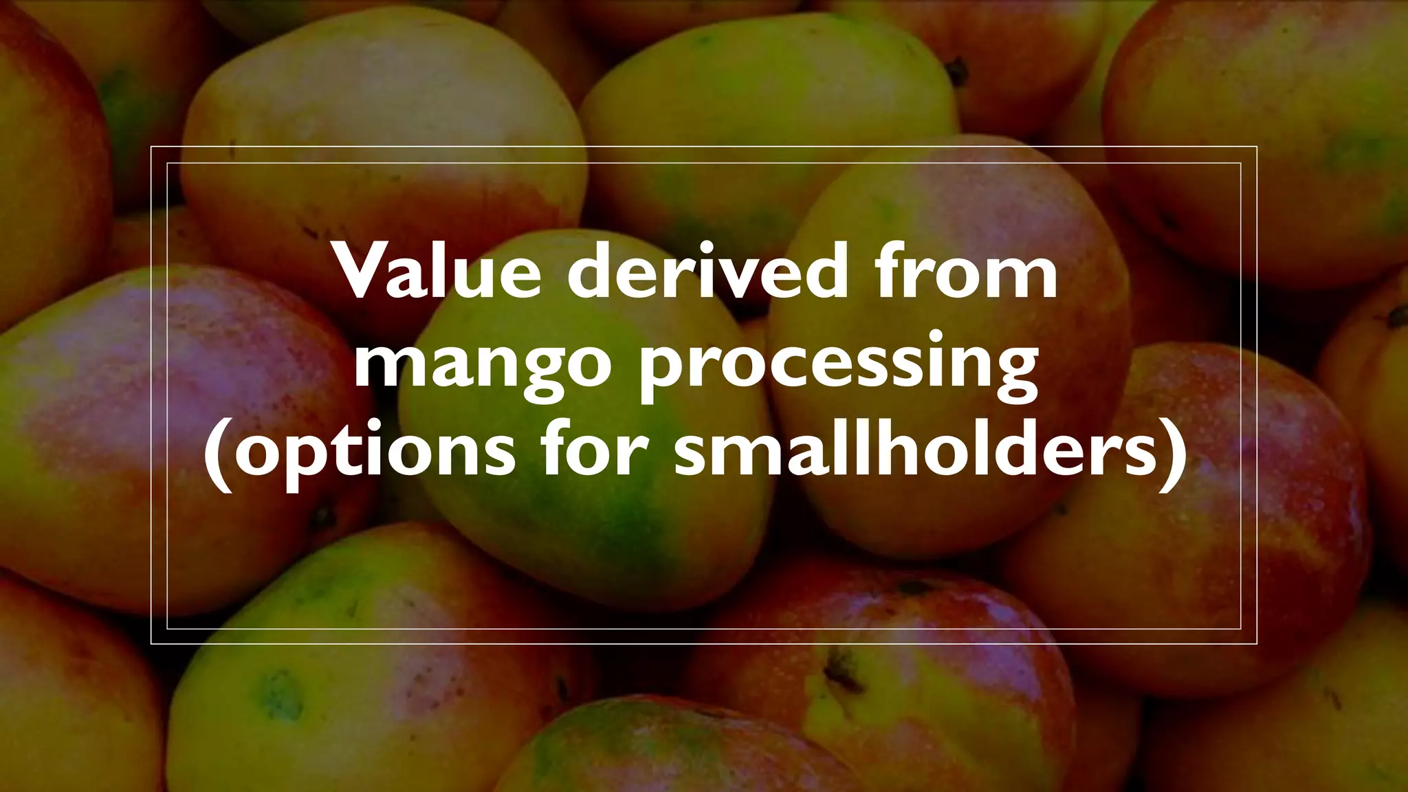 Small-scale processing of mango fruits: putting money in farmers ...