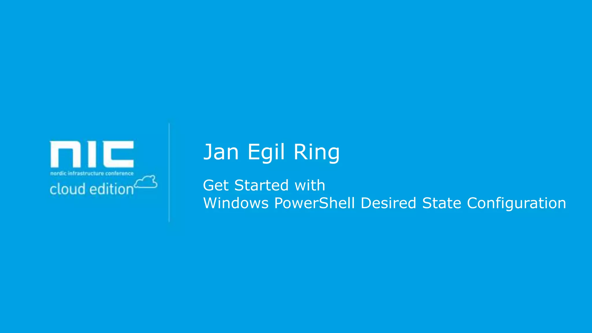 Jan Egil Ring - Get started with windows power shell desired state configuration | PPTX