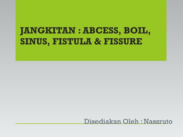 JANGKITAN - ABCESS, BOIL, SINUS, FISTULA & FISSURE | PPT