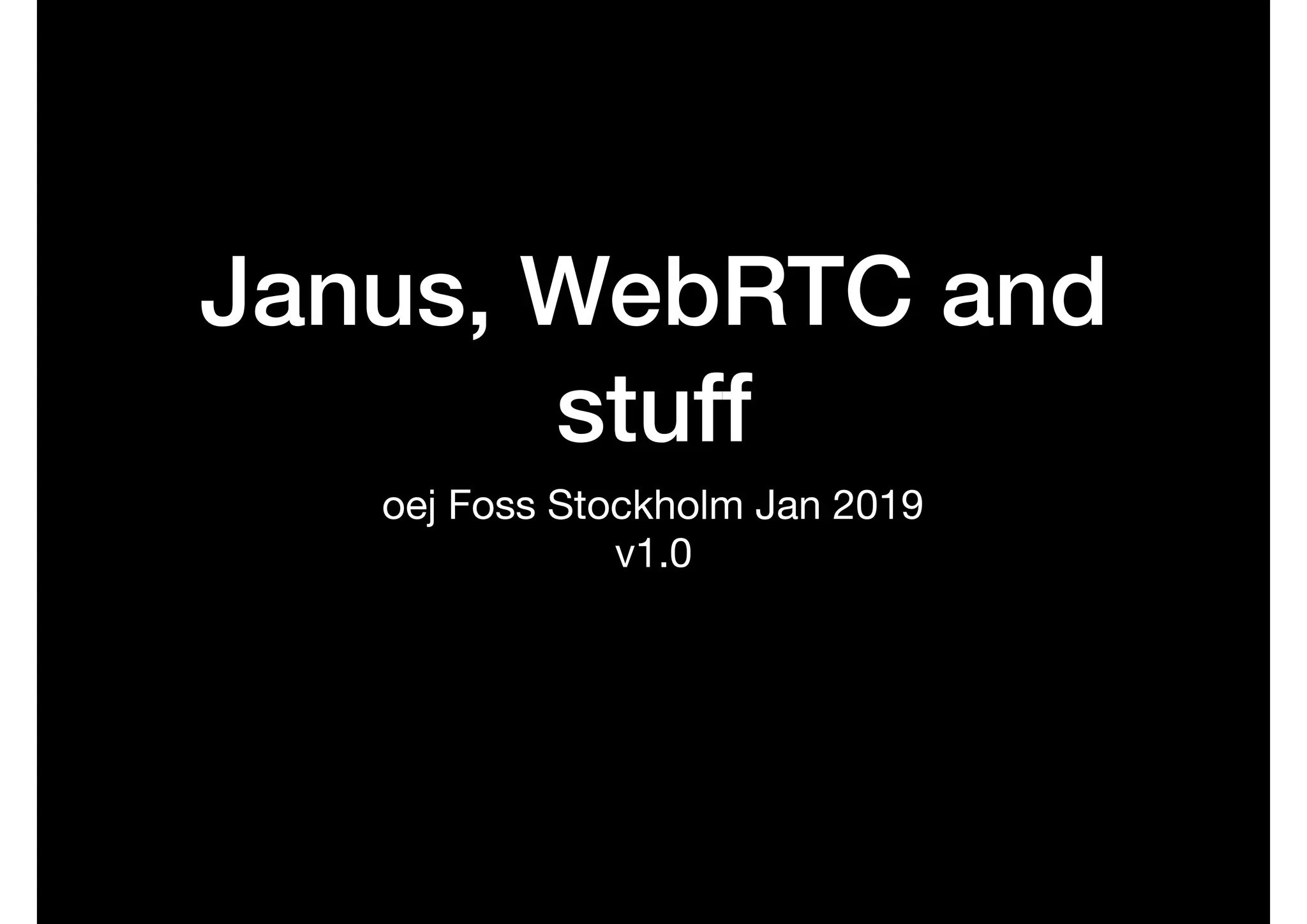 WebRTC and Janus intro for FOSS Stockholm January 2019 | PPT