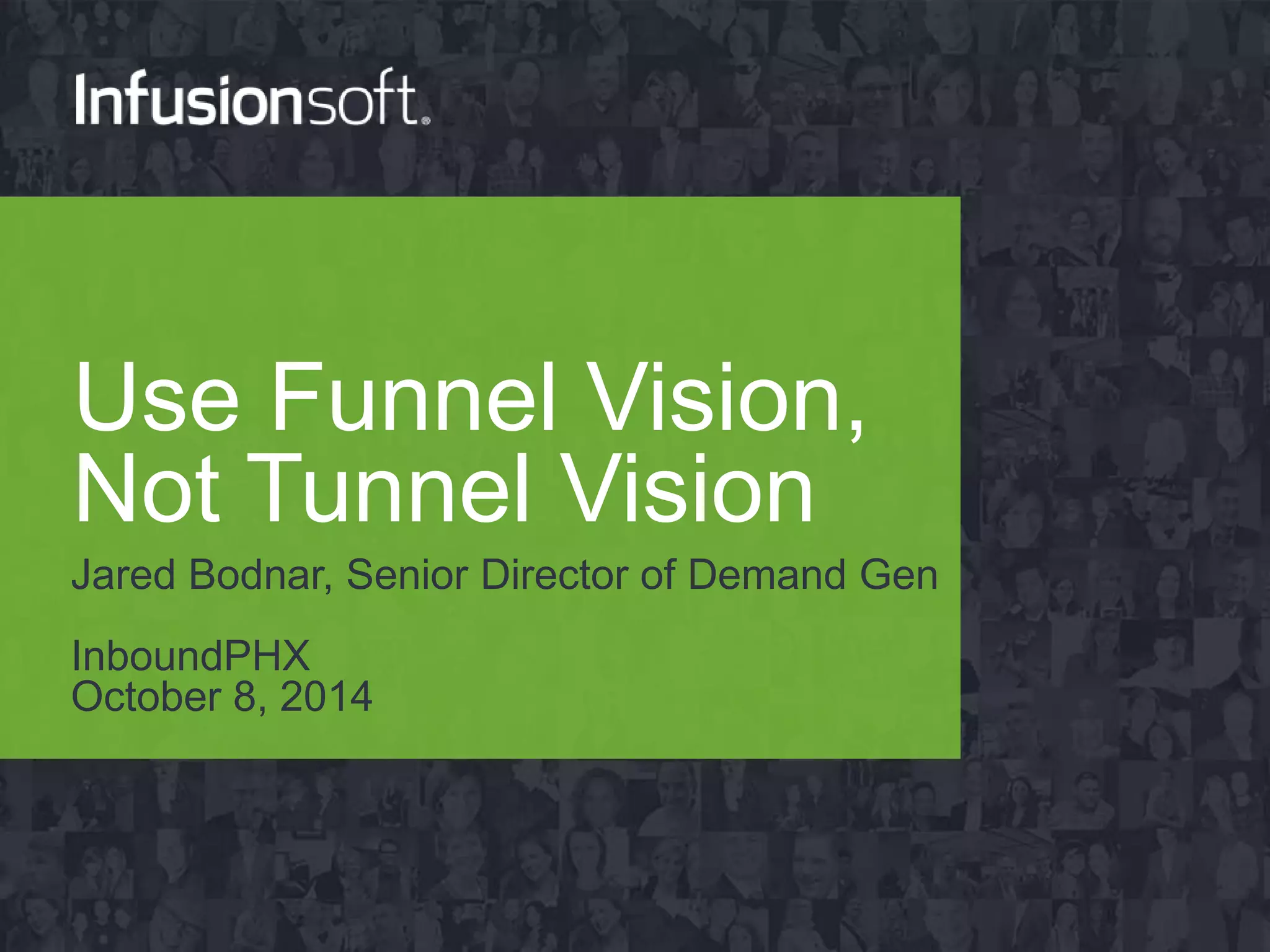 Use Funnel Vision, Not Tunnel Vision - InboundPHX | PPTX