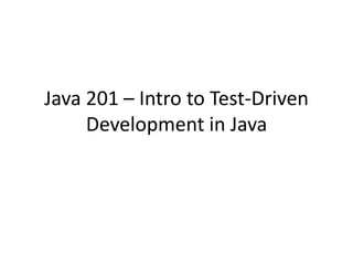 Java 201 Intro to Test Driven Development in Java | PPT