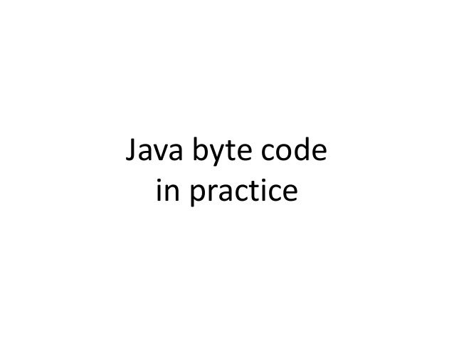 Java byte code in practice
