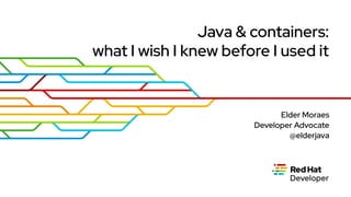 Java & containers: What I wish I knew before I used it | DevNation Tech Talk | PPT