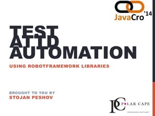 JavaCro'14 - Test Automation using RobotFramework Libraries – Stojan ...
