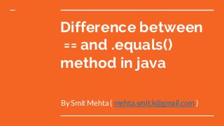 Difference b/w == and .equal method in java