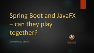 Javantura v4 - Spring Boot and JavaFX - can they play together - Josip Kovaček | PPT