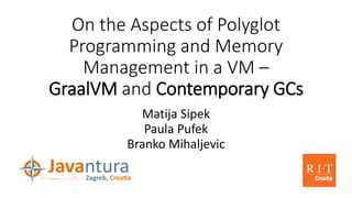 Javantura v6 - On the Aspects of Polyglot Programming and Memory Management in a VM – GraalVM ...