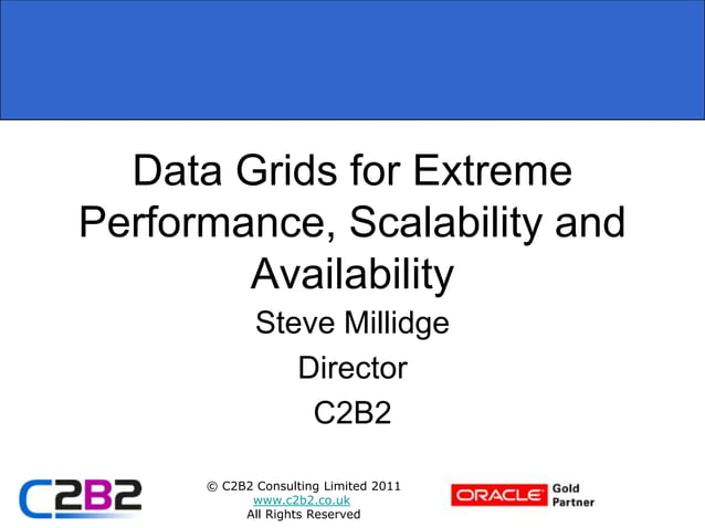 Data Grids for Extreme Performance, Scalability and Availability JavaOne 2011 Steve Millidge ...