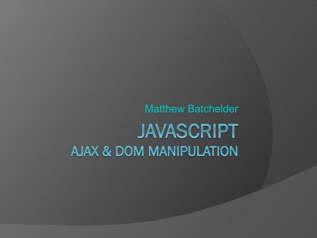 Javascript: Ajax & DOM Manipulation v1.2 | PPT