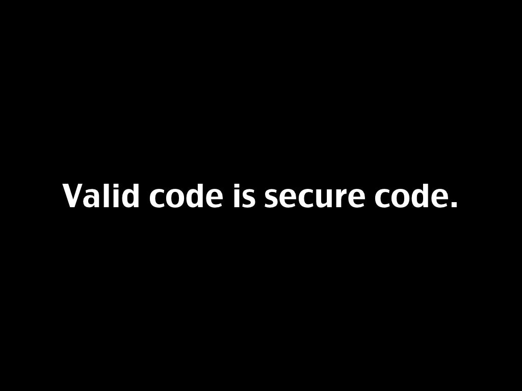 Valid code is secure code.