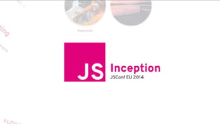 JavaScript in JavaScript: Inception (JSConf EU 2014) | PPT