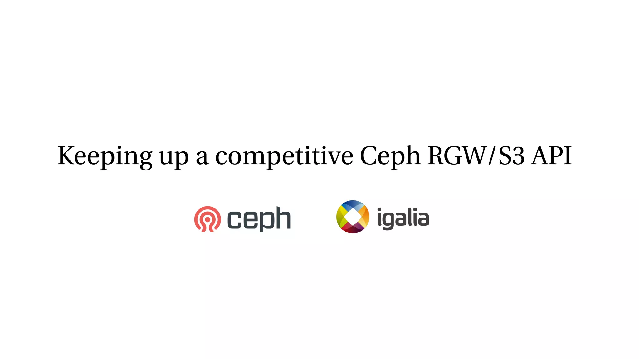 Keeping up a Competitive Ceph/RadosGW S3 API (Cephalocon Barcelona 2019) | PPT
