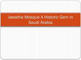 Jawatha Mosque A Historic Gem in Saudi Arabia.pptx