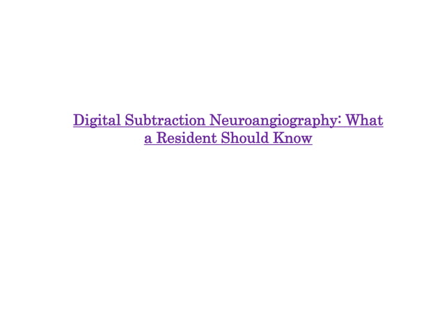 Digital Subtraction Neuroangiography: What a Resident Should Know | PPTX