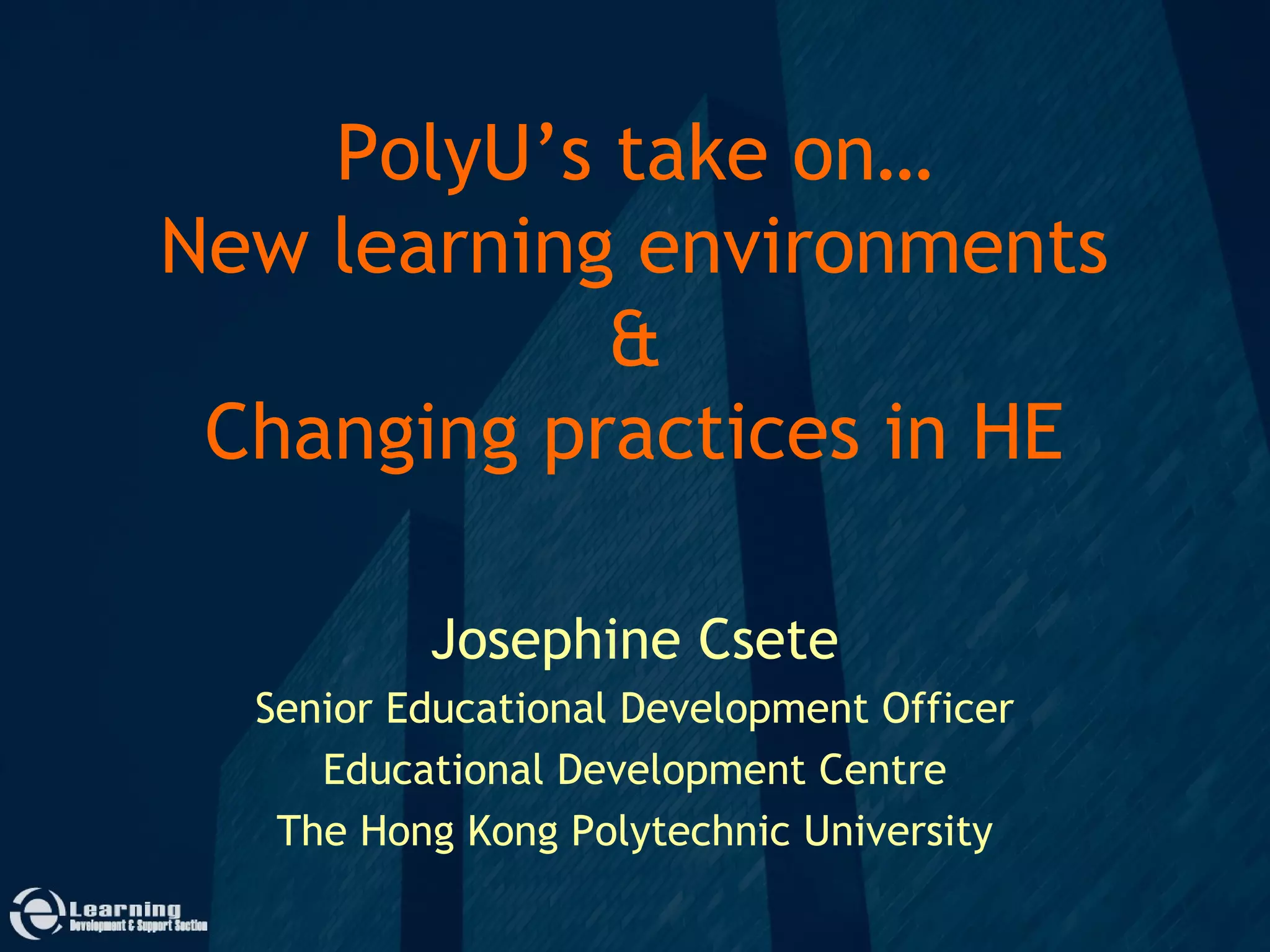 PolyU's take on... New learning environments & Changing practices in HE ...
