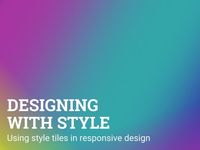 Designing with style: Using style tiles in responsive design | PPT