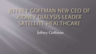 Jeffrey Goffman New CEO of Kidney Dialysis Leader Satellite Healthcare ...