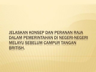 Jelaskan konsep dan peranan raja melayu sebelum th 1874 | PPTX