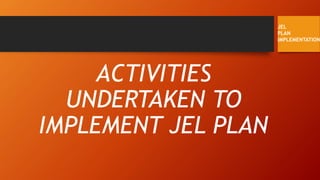 JEL PLAN IMPLEMENTATION.pptx