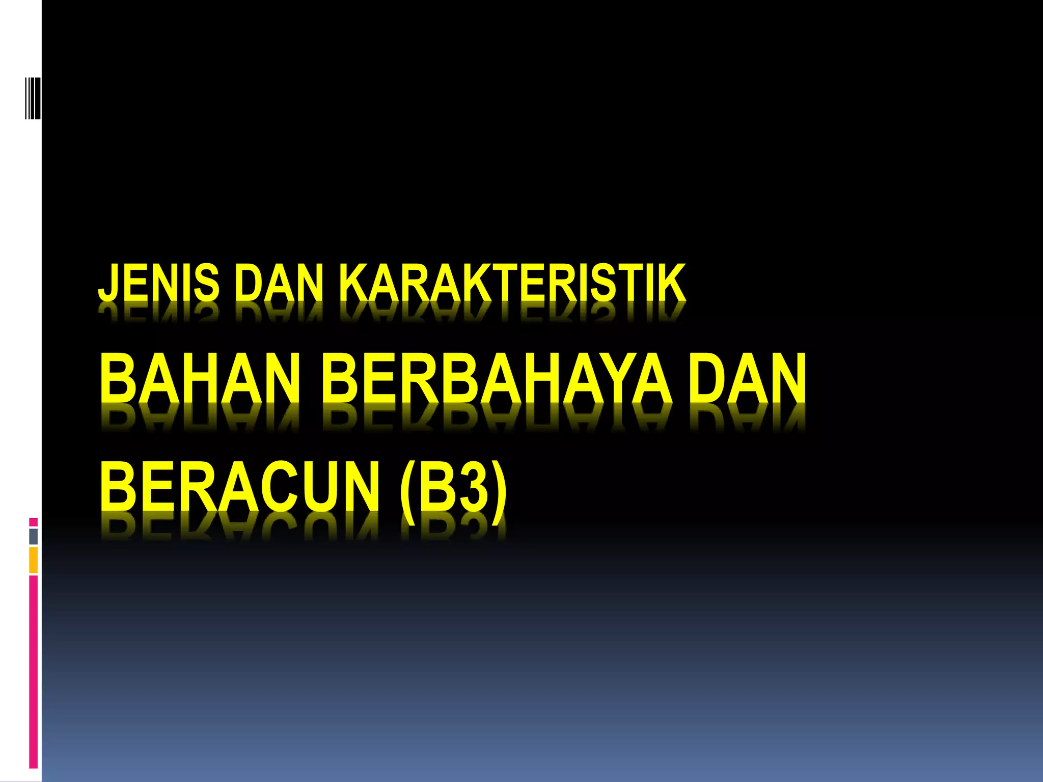 jenis-dan-karakteristik-bahan-berbahaya-dan-beracun-b3.pptx
