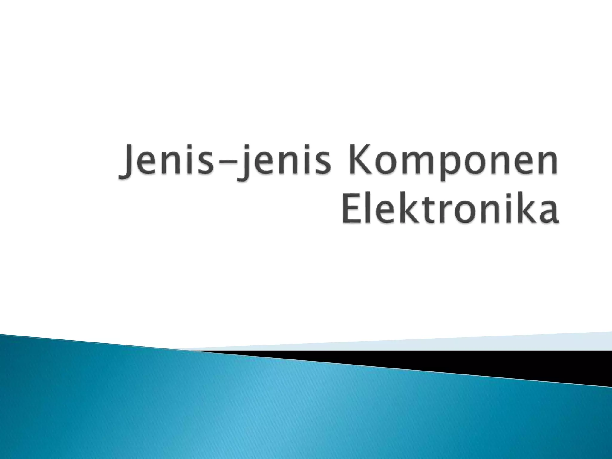 jenis-jenis-komponen-elektronika.ppt