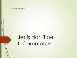 pertemuan ke 2 jenis dan tipe ecommerce.ppt