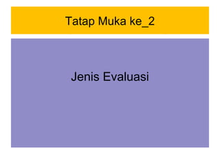 Mata Kuliah Evaluasi Pembelajaran di PAUD - Jenis-Jenis Evaluasi | PPT