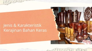 Jenis _ Karakteristik Kerajinan Bahan Keras.pptx
