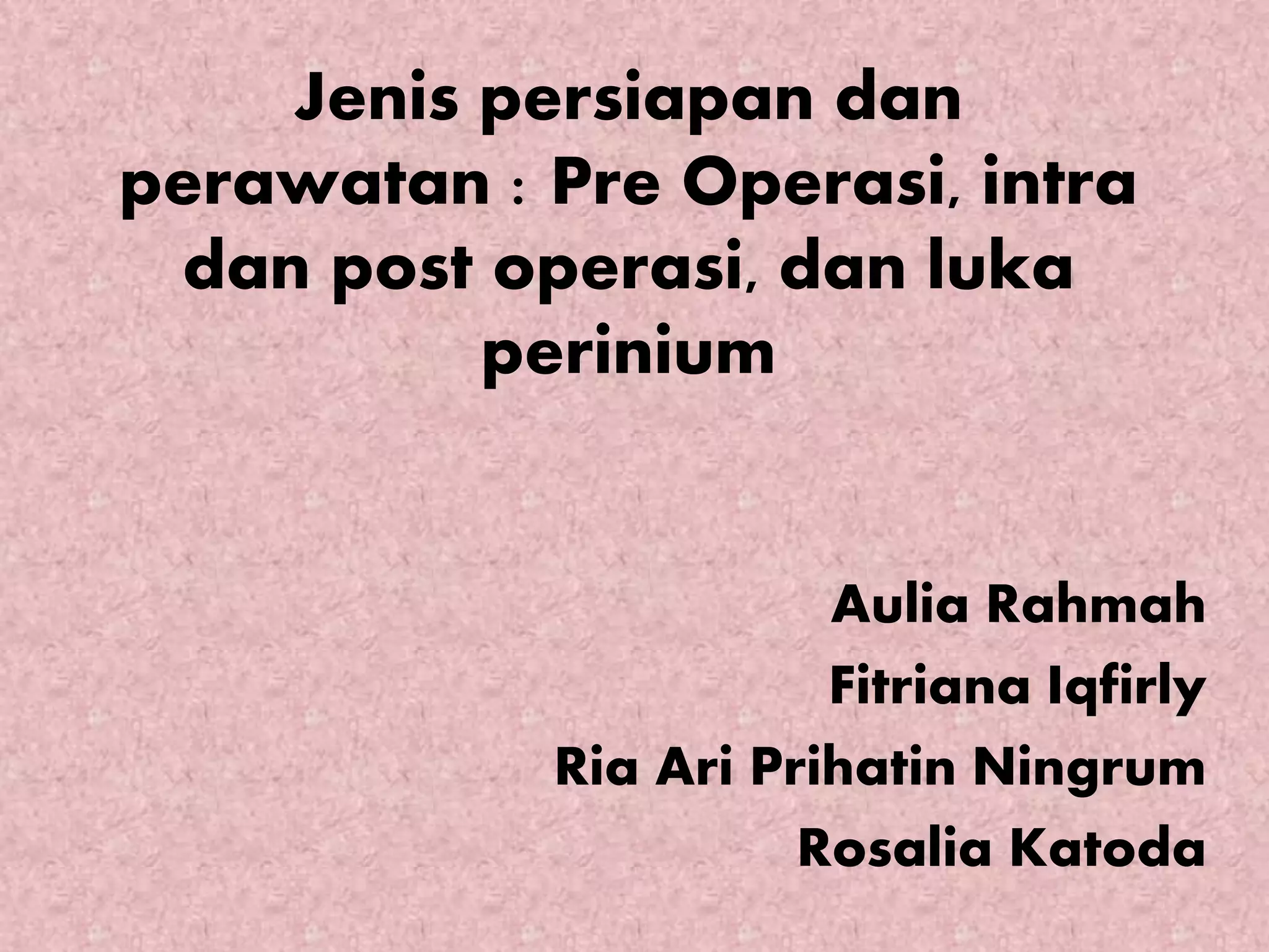 Jenis persiapan dan perawatan pre operasi, intra dan post operasi, dan ...