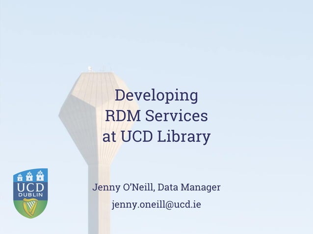 ‘Developing RDM services at UCD Library’ - Jenny O’Neill (University College Dublin) | PPT