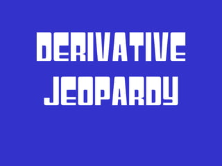Jeopardy derivatives | PPT