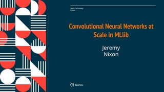 Convolutional Neural Networks at scale in Spark MLlib | PPT