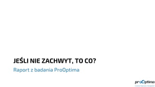 Jesli nie zachwyt to co raport z badania pro optima | PPT