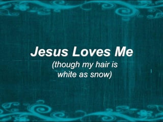 Jesus loves me, though my hair is white as snow | PPT