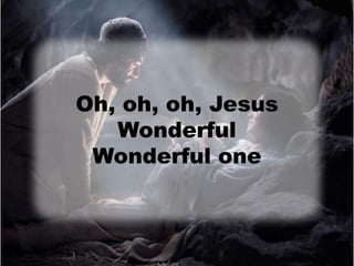 Jesus, Oh What A Wonderful Child | PPT