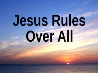 Jesus Rules Over All (Slideshow by: Kal-el) | PPT