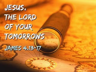 Jesus, the Lord of Your Tomorrows (James 4.13-17) | PPT
