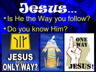 Jesus way to go & one to know | PPT