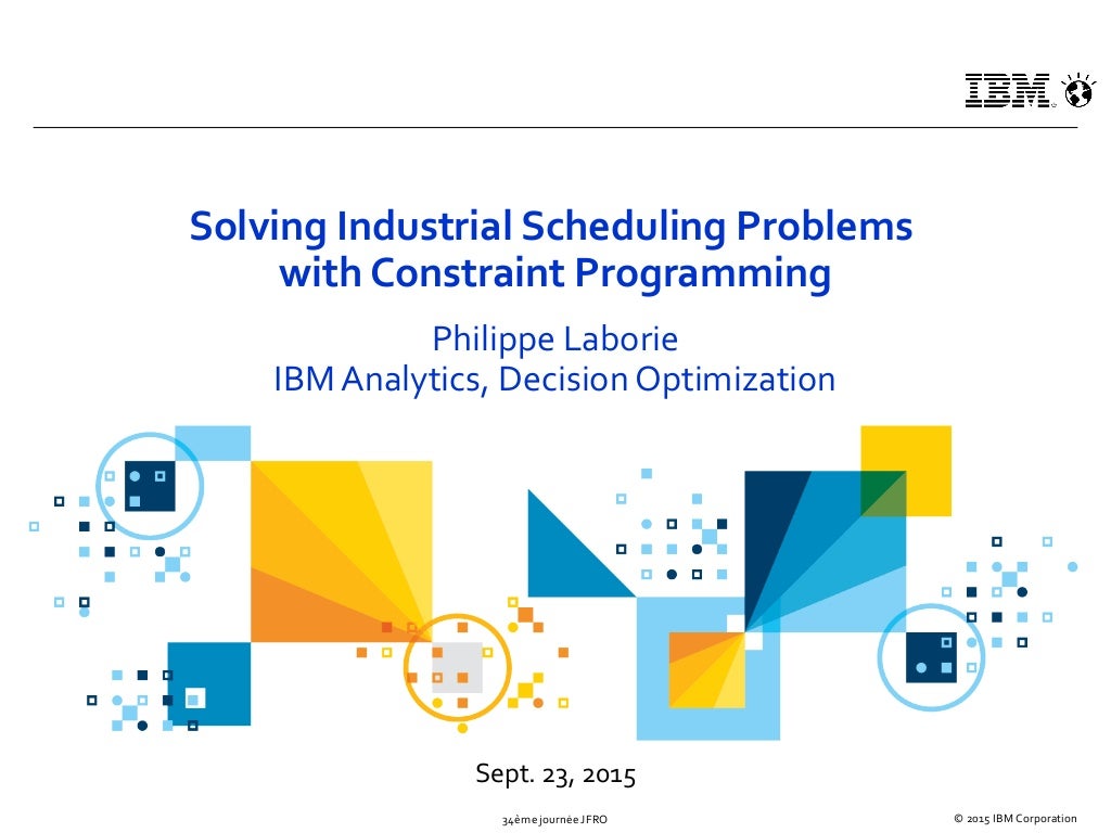 Solving Industrial Scheduling Problems with Constraint Programming Solving Industrial Scheduling Problems with Constraint Programming