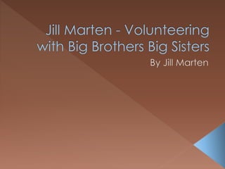 Jill Marten - Volunteering with Big Brothers Big Sisters | PPTX