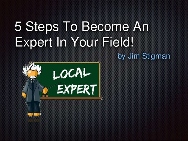 5 Steps To Become An Expert In Your Field!