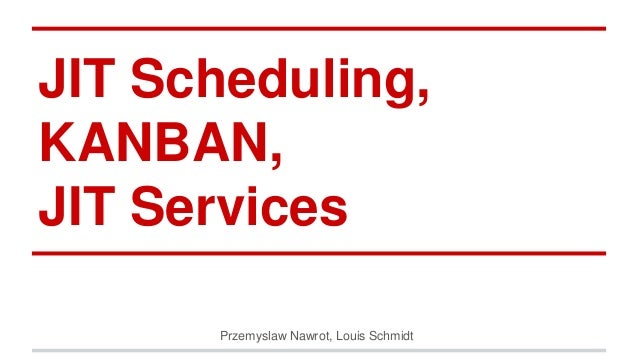 JIT Scheduling + Kanban + JIT Services JIT Scheduling + Kanban + JIT Services