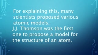 JJ THOMSAN MODEL OF ATOM | PPTX