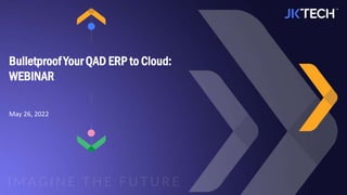 Bulletproof Your QAD ERP to Cloud | JK Tech Webinar | PDF