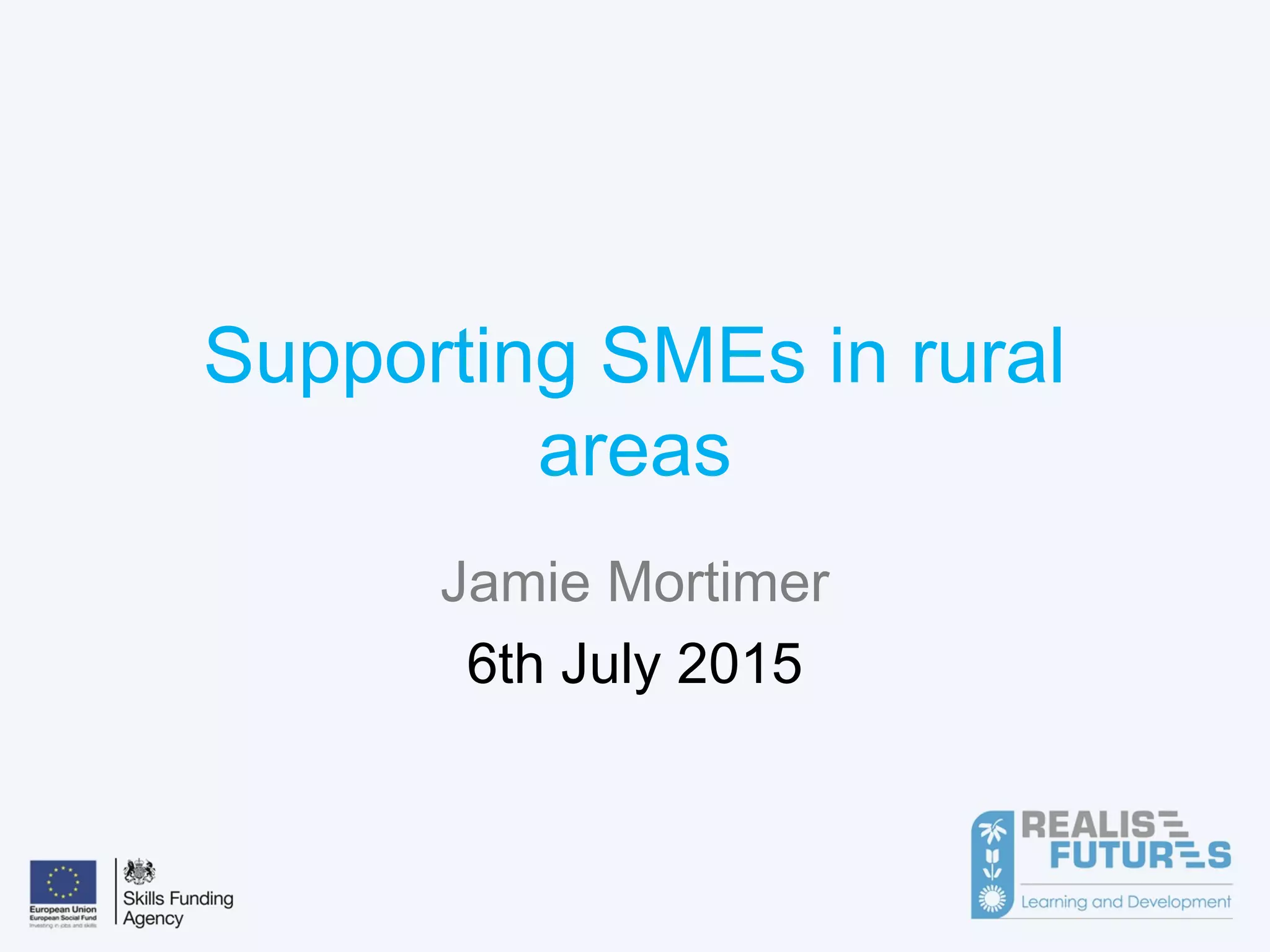Supporting SMEs in rural areas - Jamie Mortimer (Realise Futures) | PPT