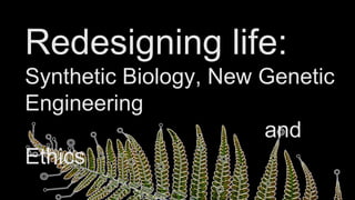 Redesigning Life: Synthetic Biology, New Genetic Engineering and Ethics ...